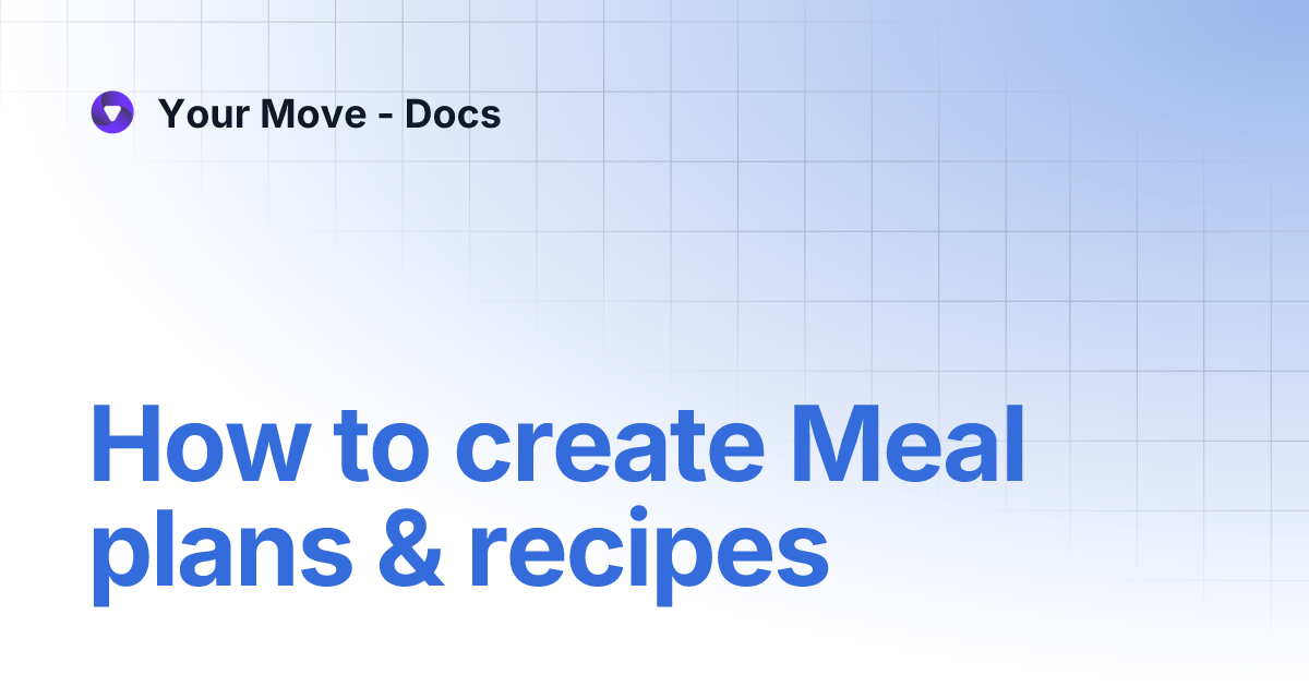 How to create Meal plans & recipes | Your Move - Docs